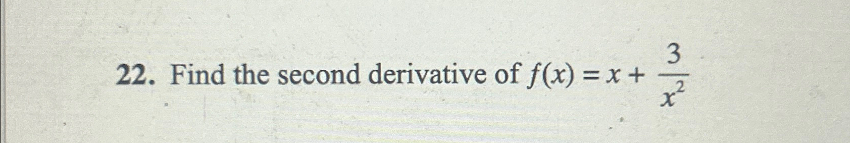 Solved Find the second derivative of f(x)=x+3x2 | Chegg.com