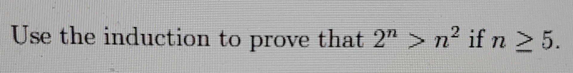 Solved Use the induction to prove that 2n>n2 ﻿if n≥5. | Chegg.com
