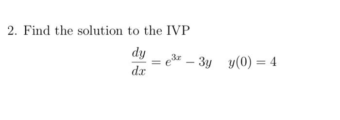Solved 2. Find the solution to the IVP dxdy=e3x−3yy(0)=4 | Chegg.com