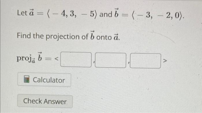 Solved Let a = (-4, 3, Find the projection of b onto a. | Chegg.com