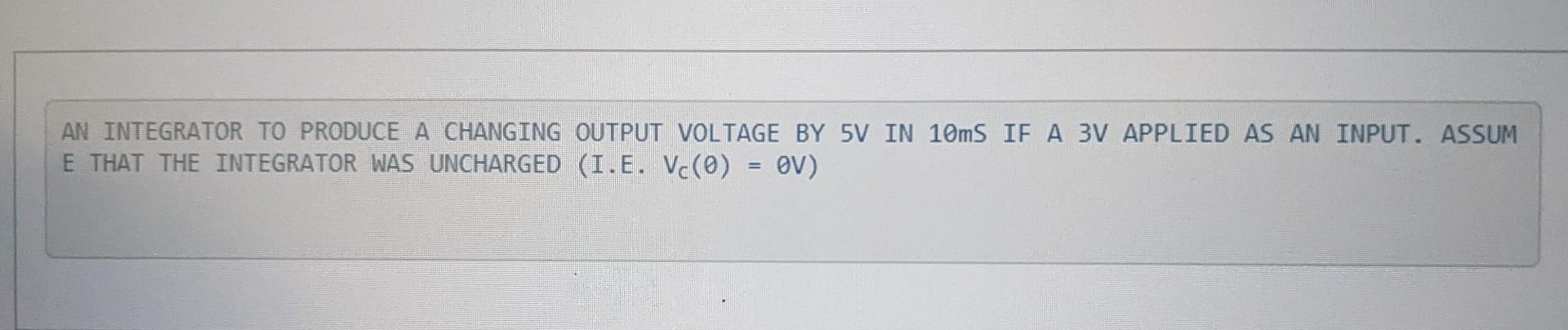 Solved AN INTEGRATOR TO PRODUCE A CHANGING OUTPUT VOLTAGE BY | Chegg.com
