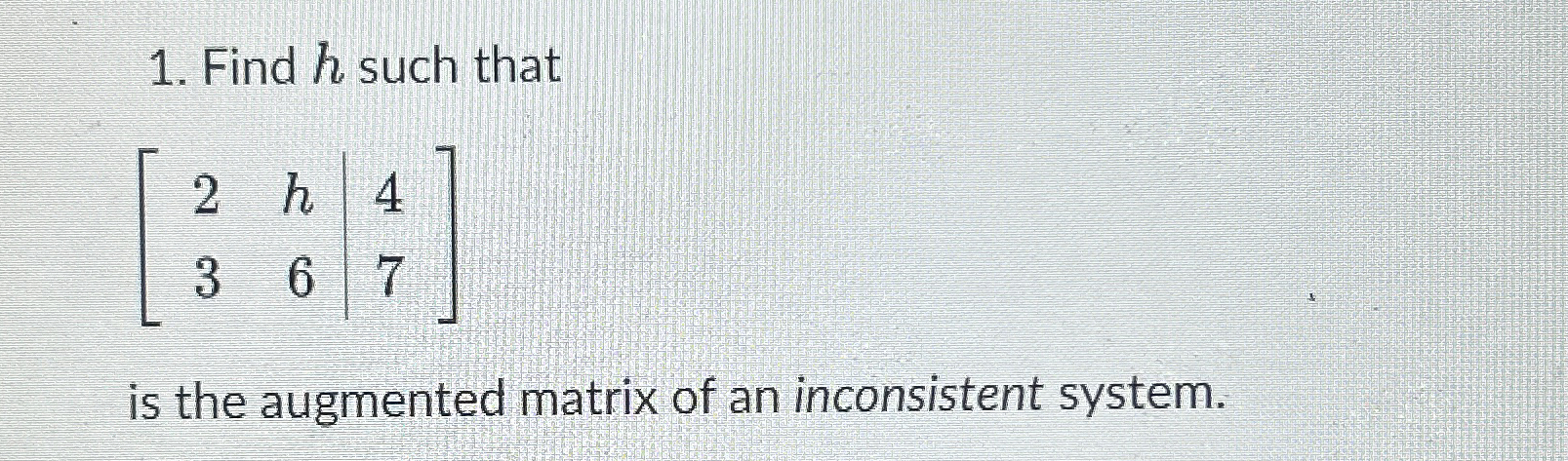 Solved Find h ﻿such that|],[3,6,|7|]]is the augmented matrix | Chegg.com