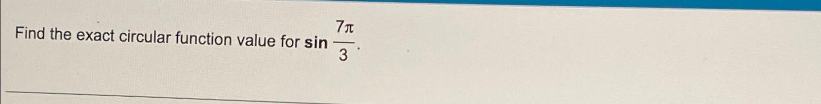 Solved Find the exact circular function value for sin7π3. | Chegg.com