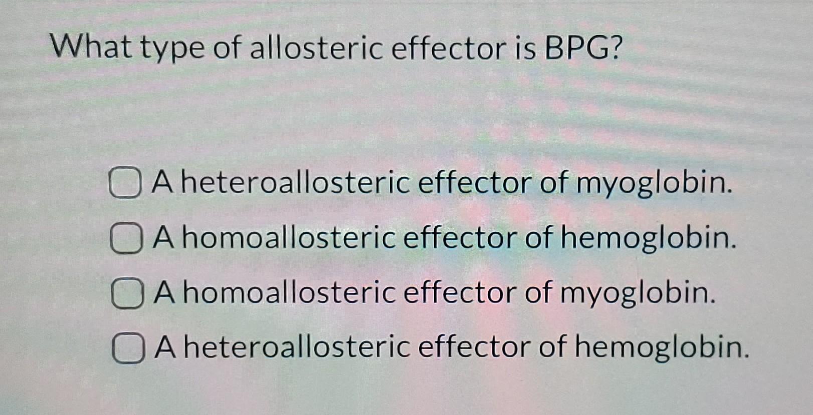Solved What type of allosteric effector is BPG? A | Chegg.com