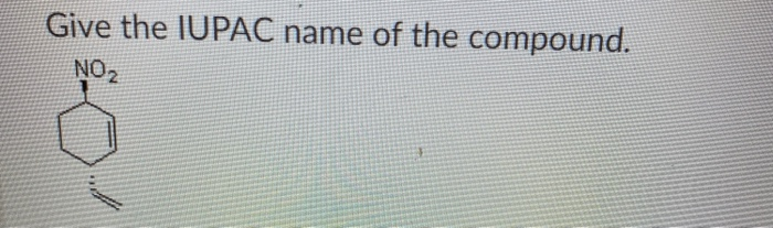 Solved Give the IUPAC name of the compound. NO2 | Chegg.com