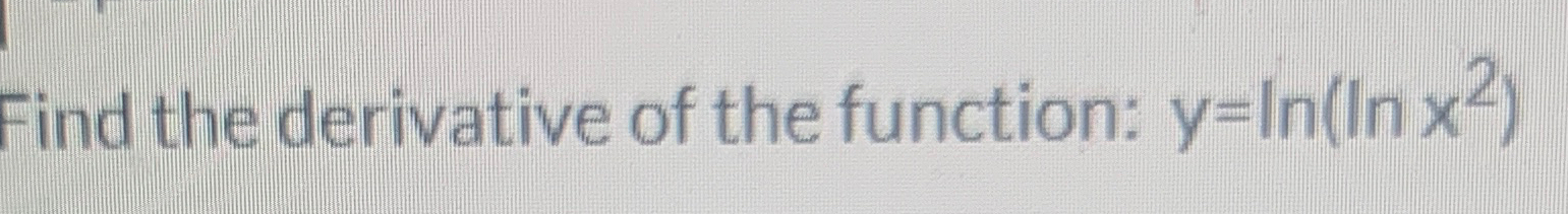 Solved Find the derivative of the function: y=ln(lnx2) | Chegg.com