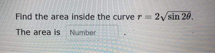 Solved Find the area inside the curve r = 2 sin 20. The area | Chegg.com
