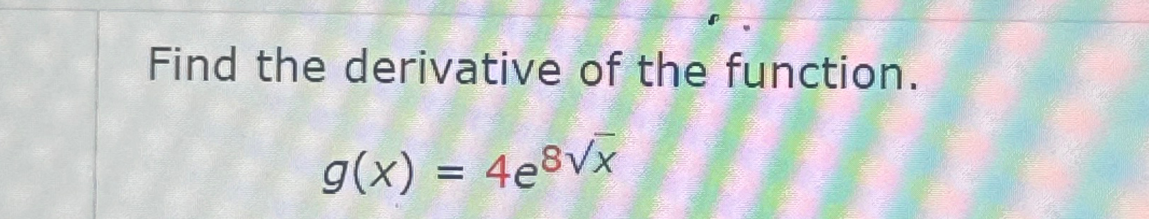 Solved Find the derivative of the function.g(x)=4e8x2 | Chegg.com