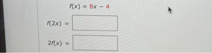 Solved f(2x) f(x) = 8x - 4 2f(x) = | Chegg.com