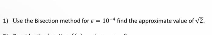 Solved 1) Use the Bisection method for ϵ=10−4 find the | Chegg.com