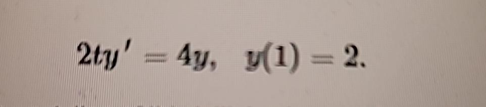 Solved 2ty'=4y,y(1)=2 | Chegg.com