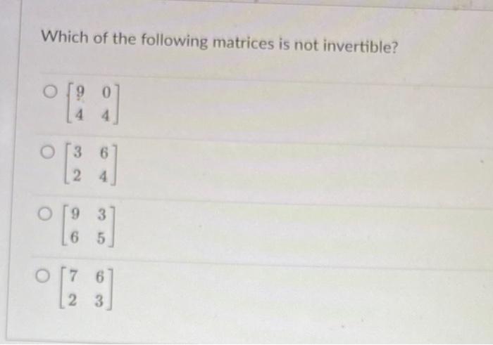 Solved Which of the following matrices is not invertible? | Chegg.com