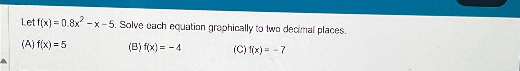 Solved Let f(x)=0.8x2-x-5. ﻿Solve each equation graphically | Chegg.com