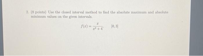 Solved 2. (8 points) Use the closed interval method to find | Chegg.com Solved 2. (8 points) Use the closed interval method to find | Chegg.com