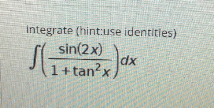 Solved integrate (hint:use identities) sin(2x) dx 1+tan2x | Chegg.com
