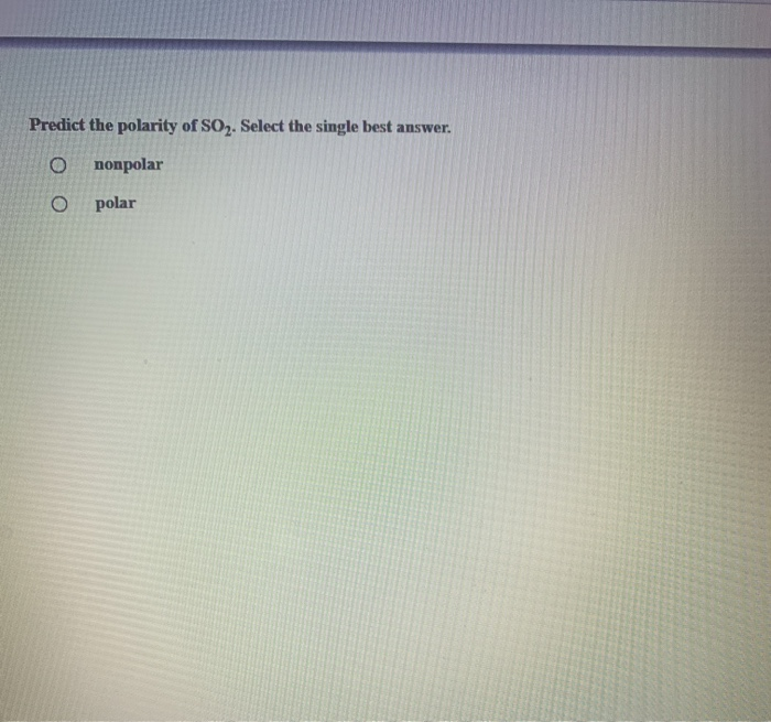 Solved Predict the polarity of SO2. Select the single best | Chegg.com