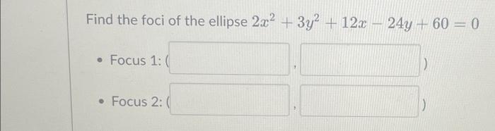 Solved Find the foci of the ellipse 2x2+3y2+12x−24y+60=0 - | Chegg.com