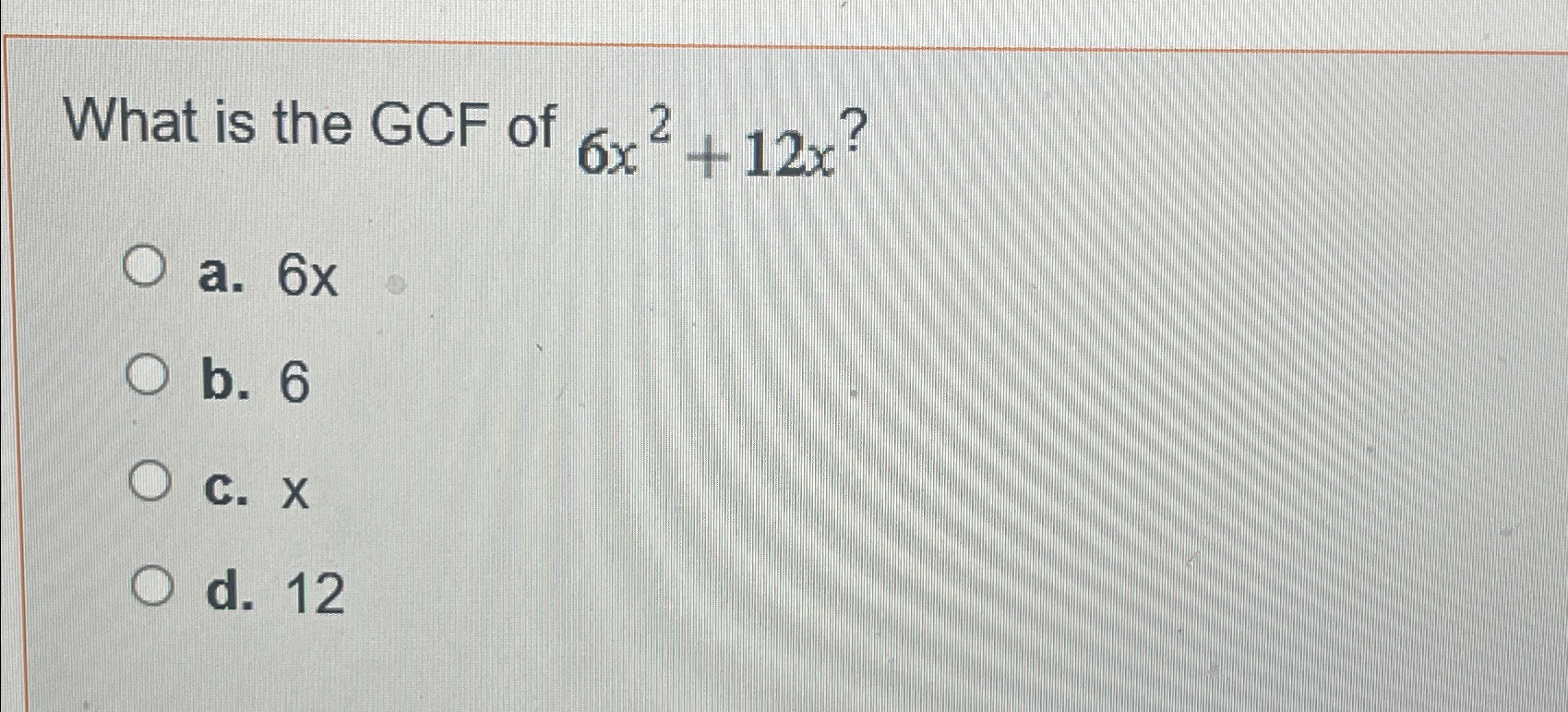Solved What is the GCF of 6x2+12x?a. 6xb. 6c. xd. 12 | Chegg.com