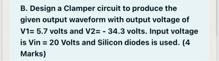Solved B. Design a Clamper circuit to produce the given | Chegg.com