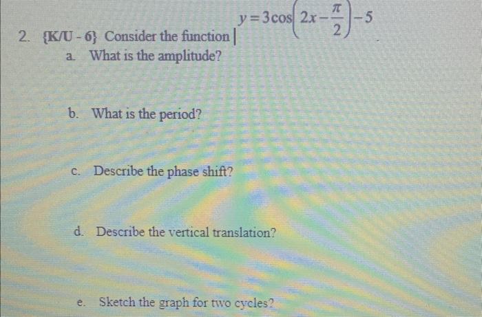 Solved 2. {K/U−6} Consider the function ∣ y=3cos(2x−2π)−5 a. | Chegg.com