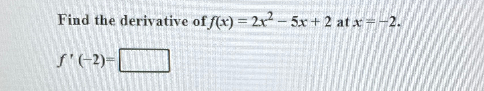 Solved Find the derivative of f(x)=2x2-5x+2 ﻿at x=-2.f'(-2)= | Chegg.com