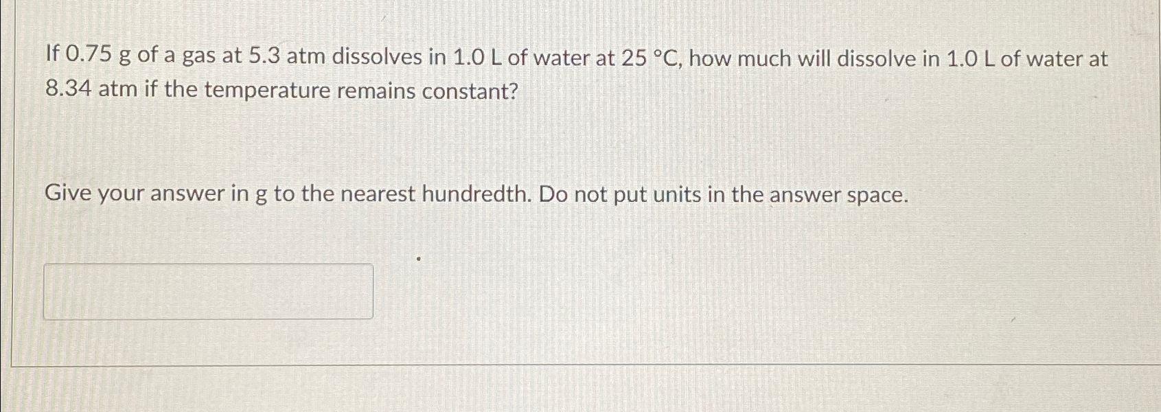 Solved If 0.75g ﻿of a gas at 5.3atm dissolves in 1.0L ﻿of | Chegg.com
