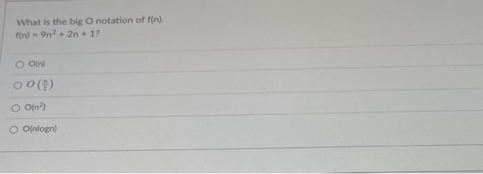 Solved What is the big O notation of f(n). f(n)=9n2+2n+1? | Chegg.com