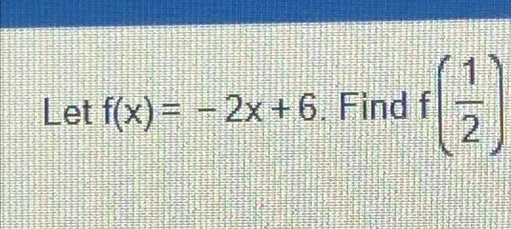 Solved Let f(x)=-2x+6. ﻿Find f(12) | Chegg.com