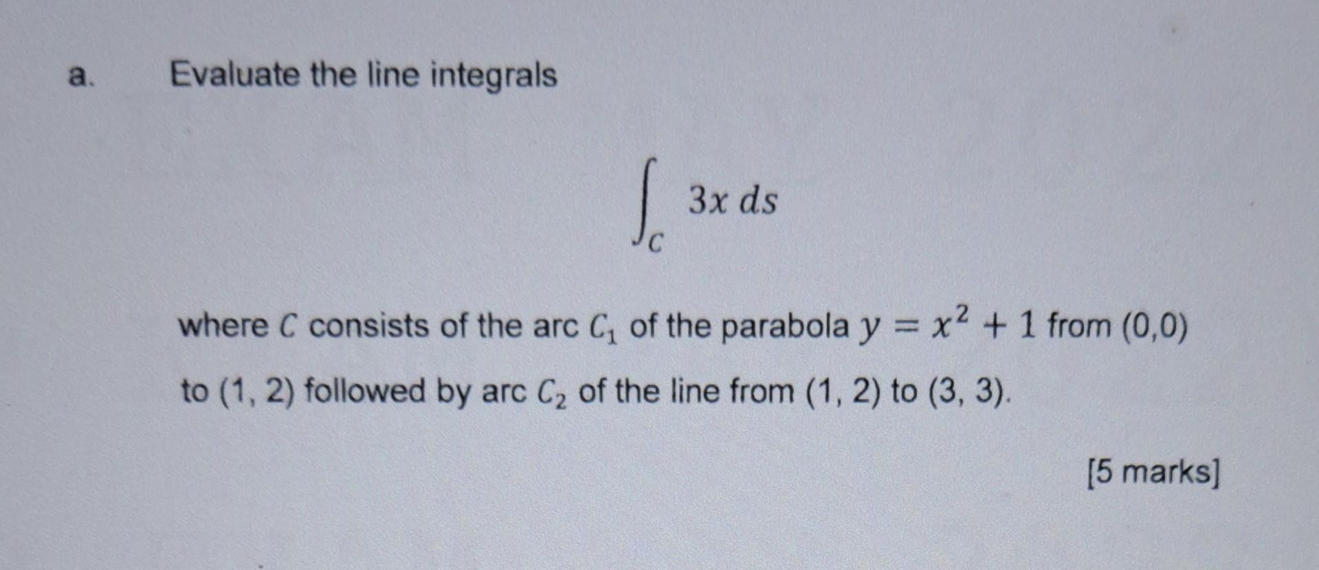 [Solved]: a. Evaluate the line integrals C3xds where C