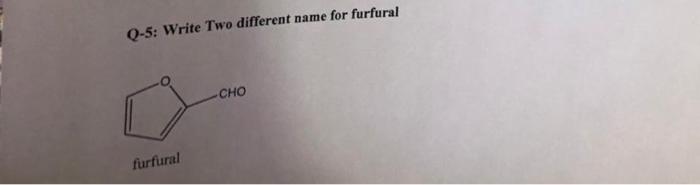 Solved Q-5: Write Two different name for furfural CHO | Chegg.com