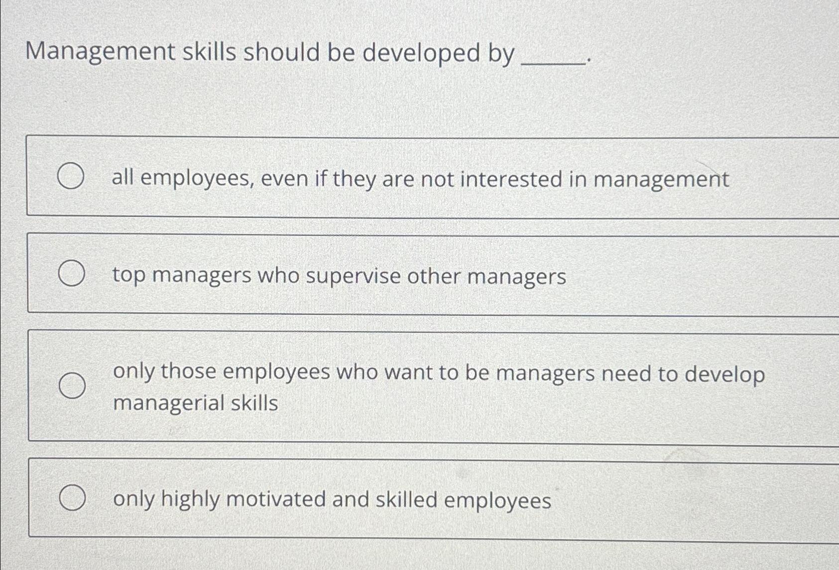 Solved Management skills should be developed byall | Chegg.com