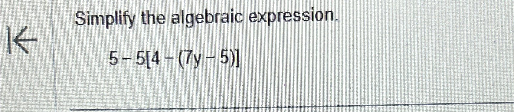Solved Simplify the algebraic expression.5-5[4-(7y-5)] | Chegg.com