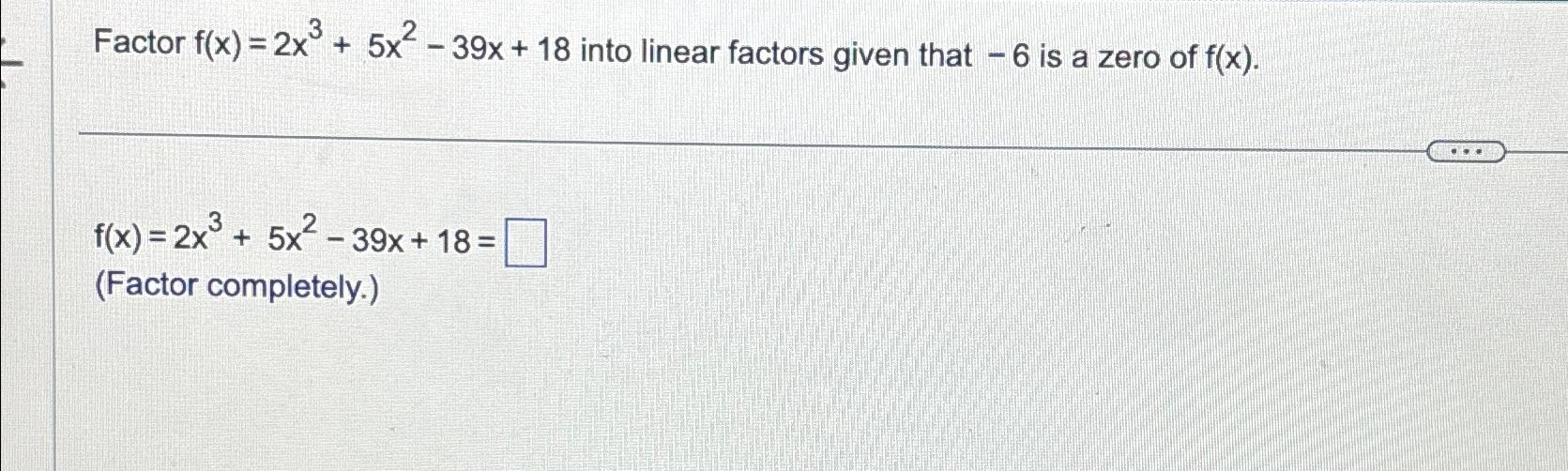 Solved Factor f(x)=2x3+5x2-39x+18 ﻿into linear factors given | Chegg.com