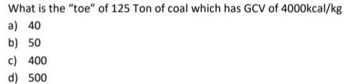 Solved What is the "toe" of 125 Ton of coal which has GCV of | Chegg.com