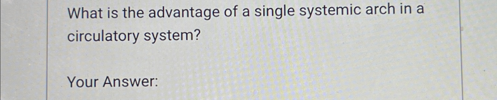Solved What is the advantage of a single systemic arch in a | Chegg.com