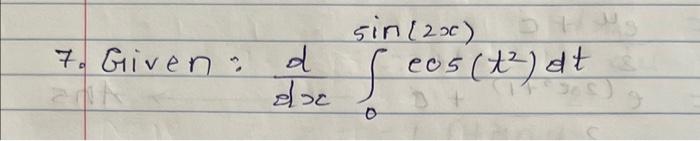 Solved 7. Given: dxd∫0sin(2x)cos(t2)dt | Chegg.com
