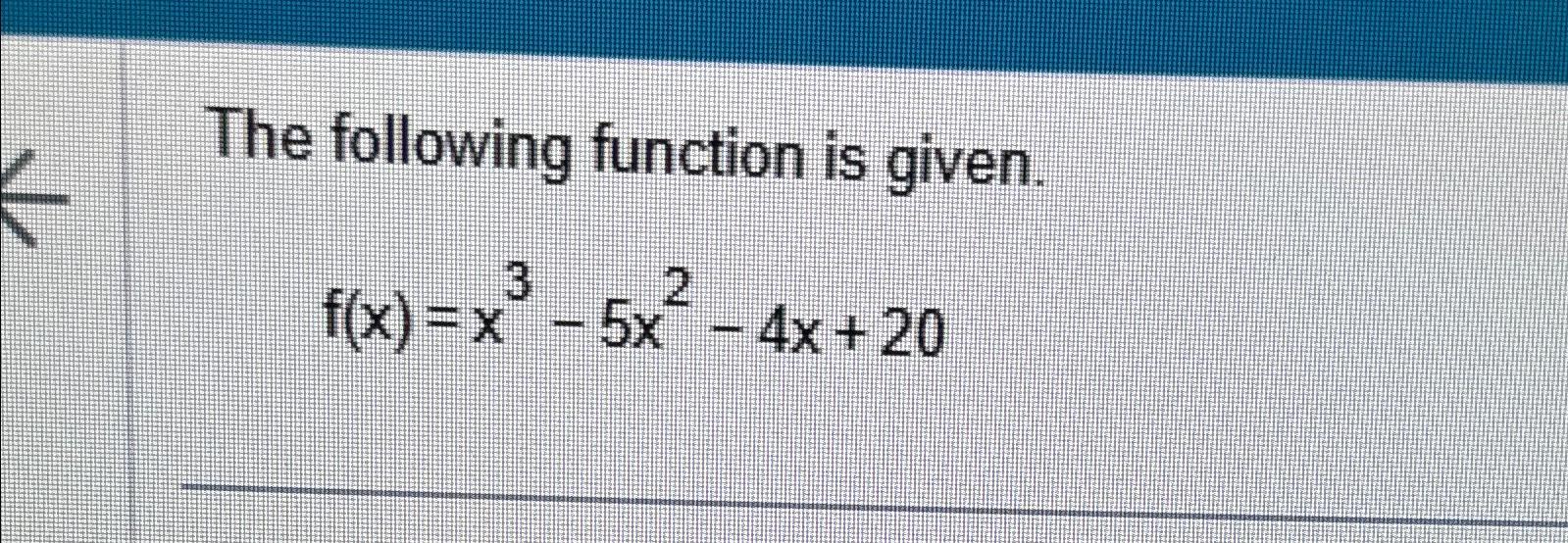 Solved The following function is given.f(x)=x3-5x2-4x+20 | Chegg.com