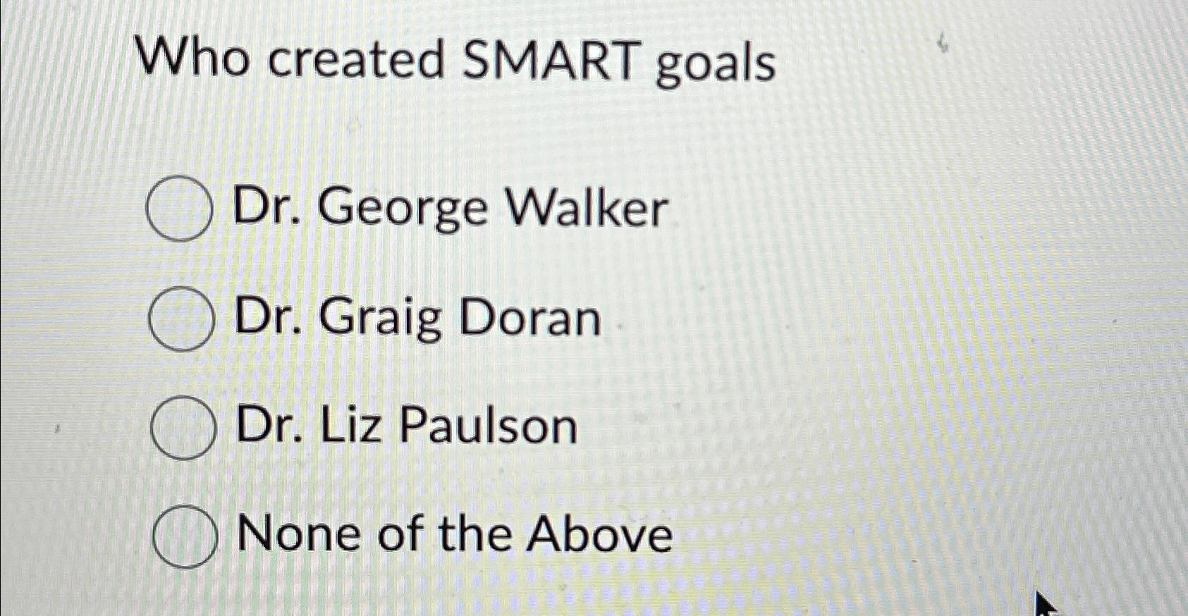 Solved Who created SMART goalsDr. ﻿George WalkerDr. ﻿Graig | Chegg.com