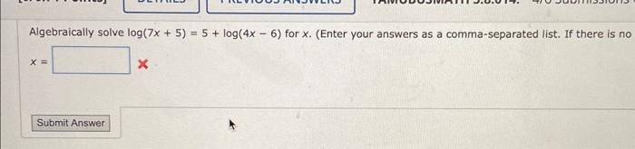 Solved Algebraically solve log(7x+5)=5+log(4x−6) for x. | Chegg.com