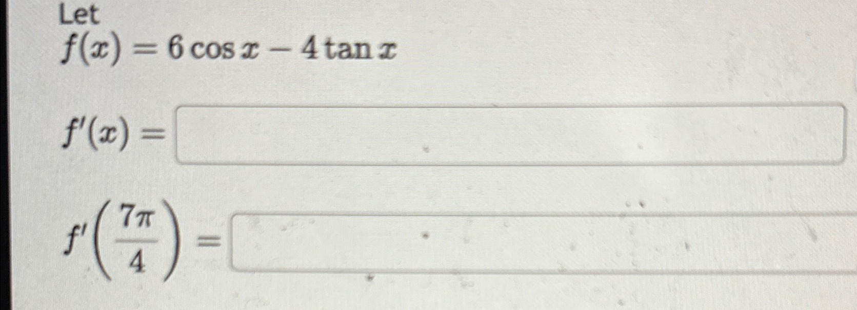 Solved Letf(x)=6cosx-4tanxf'(x)=f'(7π4)= | Chegg.com