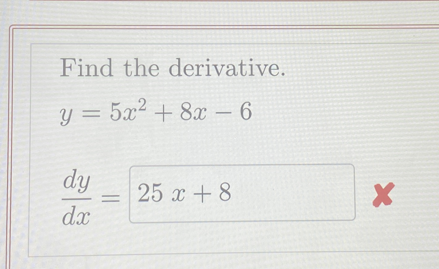 Solved Find the derivative.y=5x2+8x-6dydx= | Chegg.com