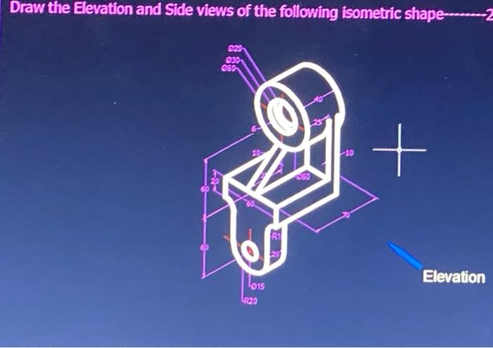 Solved Draw the Elevation and Side views of the following | Chegg.com