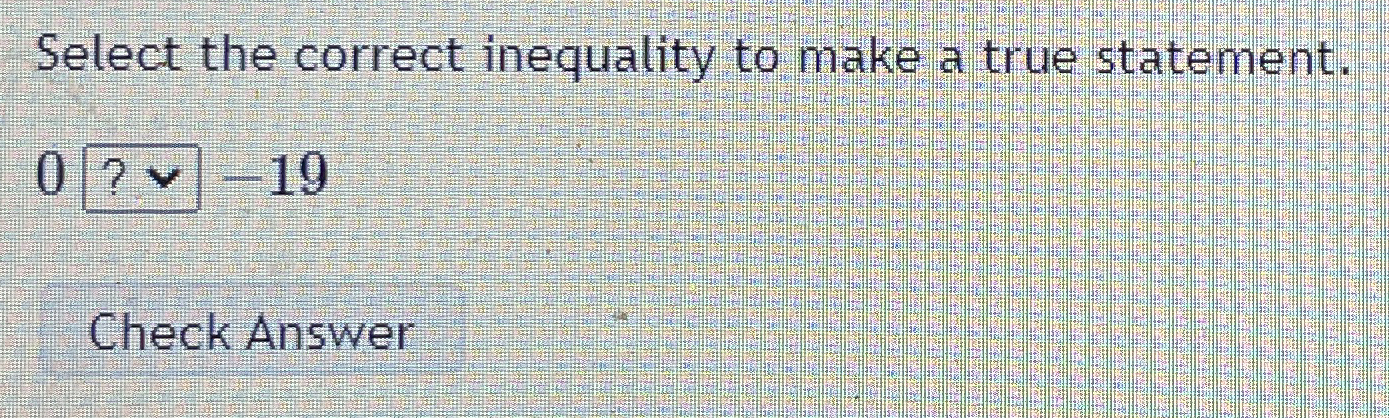 Solved Select the correct inequality to make a true | Chegg.com