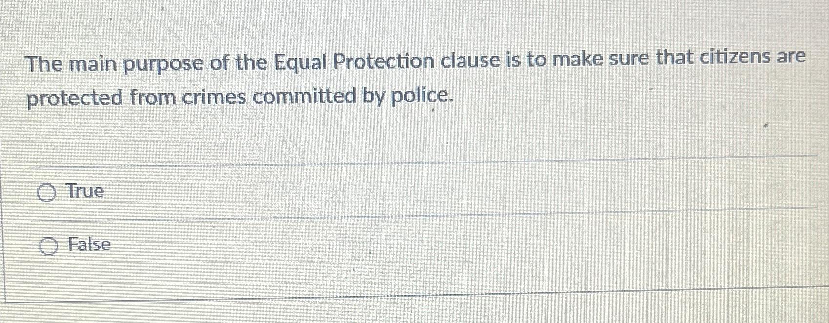 Solved The Main Purpose Of The Equal Protection Clause Is To