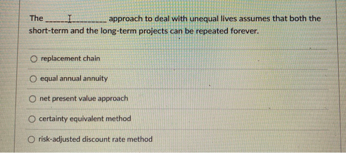 Solved The ___I approach to deal with unequal lives assumes | Chegg.com