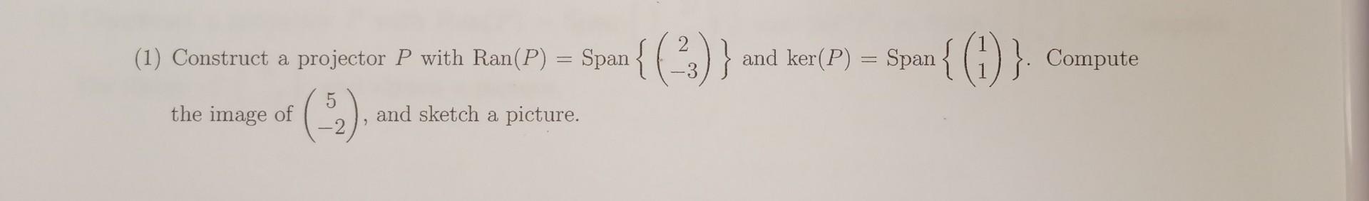 Solved (1) Construct a projector P with Ran(P)=Span{(2−3)} | Chegg.com