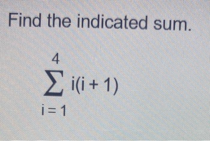 Solved Find the indicated sum. ∑i=14i(i+1) | Chegg.com