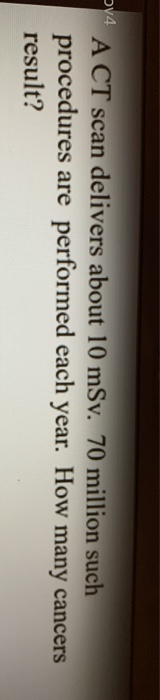 Solved OVA A CT scan delivers about 10 mSv. 70 million such | Chegg.com