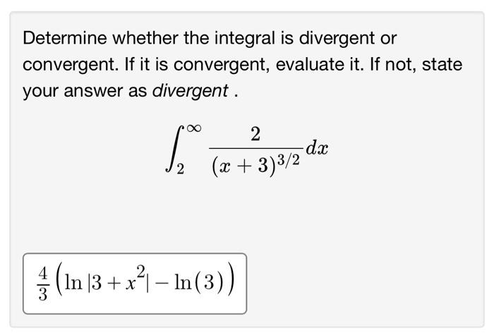 Solved Determine whether the integral is divergent or | Chegg.com