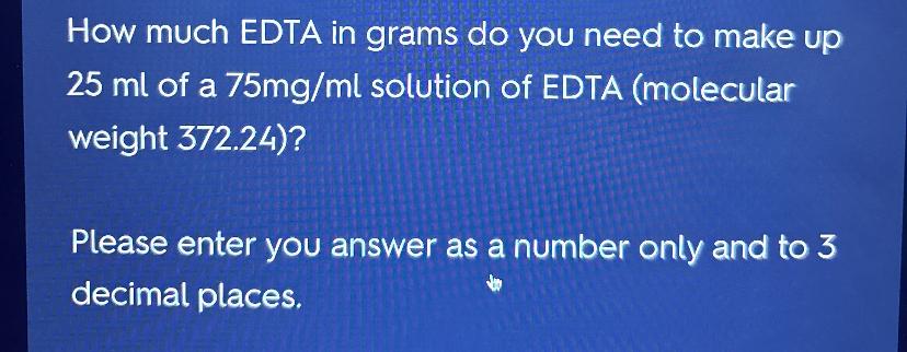 Solved How much EDTA in grams do you need to make up 25ml | Chegg.com